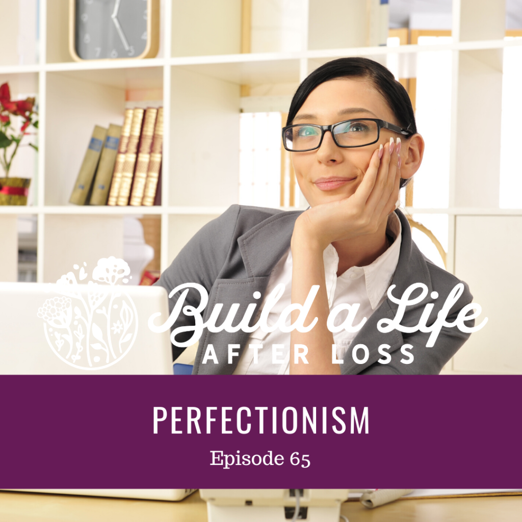 Ep #65 Perfectionism | Build A Life After Loss
